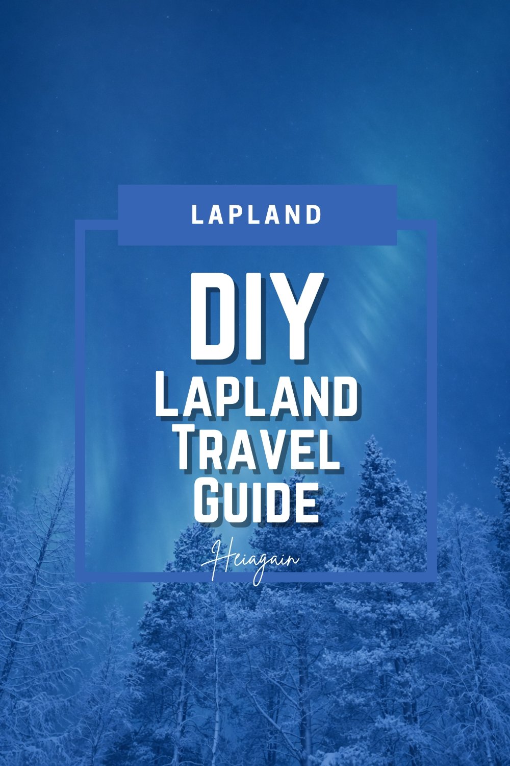 Ultimate DIY Lapland Travel Guide - HEIAGAIN